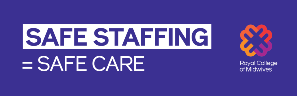 Safe staffing = safe care - Royal College of Midwives
